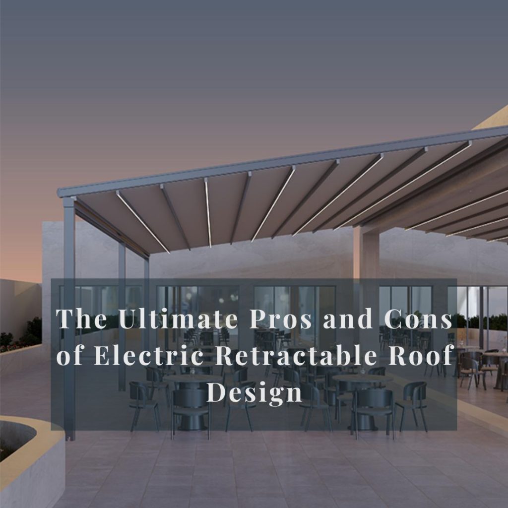 The Ultimate Pros and Cons of Electric Retractable Roof Design - Custom ...